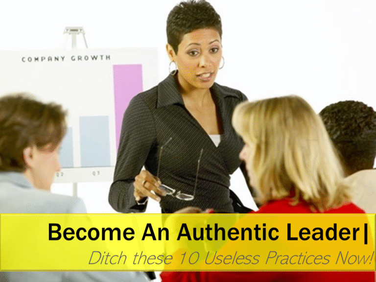 Become an Authentic Leader: Cut These 10 Useless Practices Now